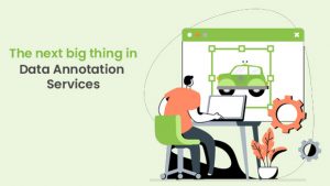 The next big thing in Data Annotation services – Data labeling and ...
